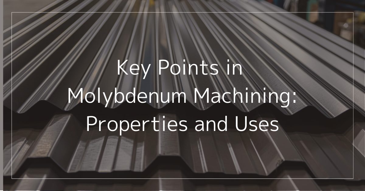 Key Points in Molybdenum Machining: Properties and Uses | Koyo High ...