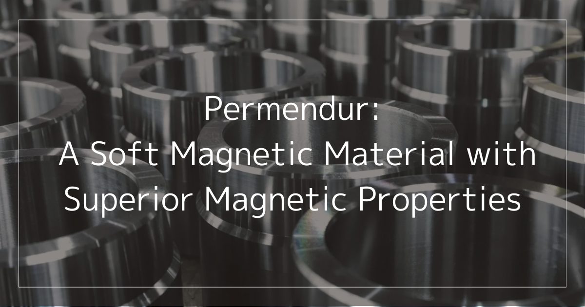 Permendur: A Soft Magnetic Material with Superior Magnetic Properties ...